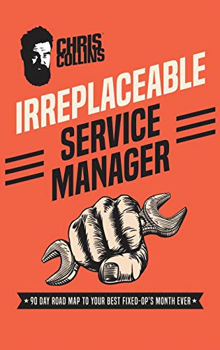 Irreplaceable Service Manager: 90 Day Road Map to Your Best Fixed-Op's ...