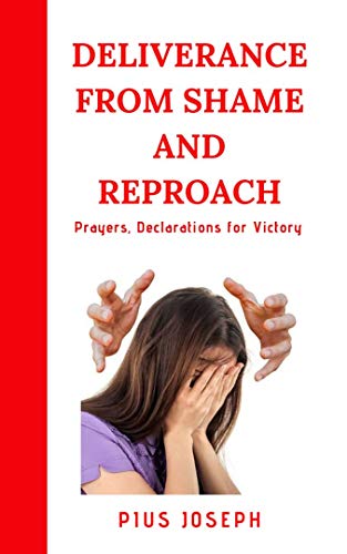 Deliverance from Shame and Reproach: Prayers, Declarations for Victory ...