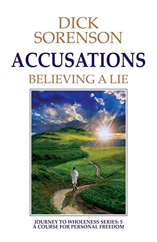 Accusations: Believing a Lie (Journey to Wholeness) by Dick Sorenson | Goodreads