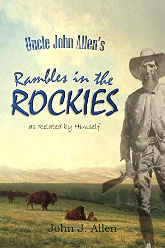 Uncle John Allen’s Rambles in the Rockies, as Related by Himself by ...