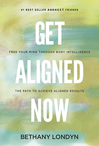 Get Aligned Now: Free Your Mind Through Body Intelligence, the Path to ...