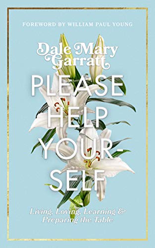 Please Help Yourself: Living, Loving, Learning and Preparing the Table ...