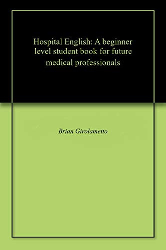 Hospital English: A beginner level student book for future medical ...