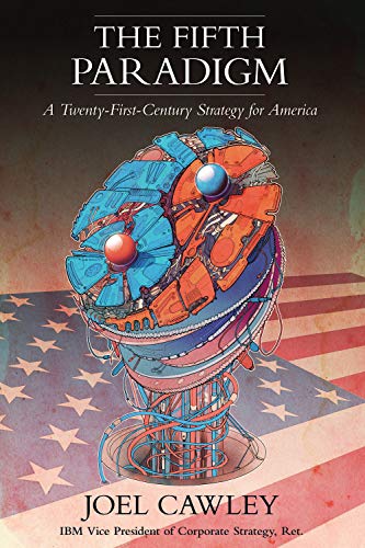 The Fifth Paradigm: A 21st Century Strategy for America by Joel Cawley ...