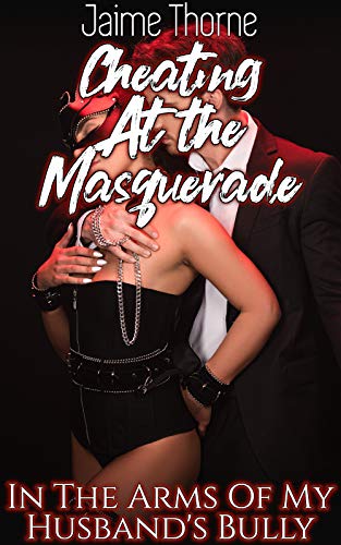 Cheating At The Masquerade: In The Arms Of My Husband's Bully by Jaime Thorne | Goodreads