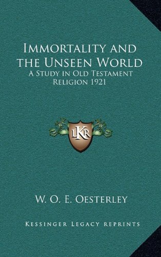 Immortality and the Unseen World: A Study in Old Testament Religion ...
