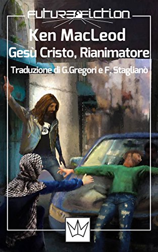 Gesù Cristo, Rianimatore (Future Fiction Vol. 32) by Ken MacLeod | Goodreads