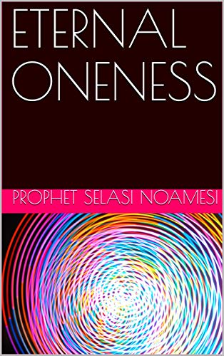 ETERNAL ONENESS by Prophet Selasi Noamesi | Goodreads