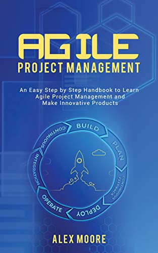 Agile Project Management: An Easy Step by Step Handbook to Learn Agile Project Management and ...
