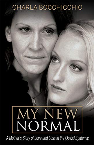 My New Normal: A Mother’s Story of Love and Loss in the Opioid Epidemic by Charla Bocchicchio ...