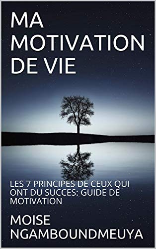 MA MOTIVATION DE VIE: LES 7 PRINCIPES DE CEUX QUI ONT DU SUCCES: GUIDE ...