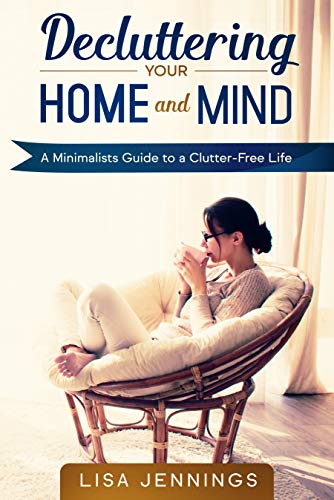 Decluttering Your Home and Mind: A Minimalists Guide to a Clutter-Free ...