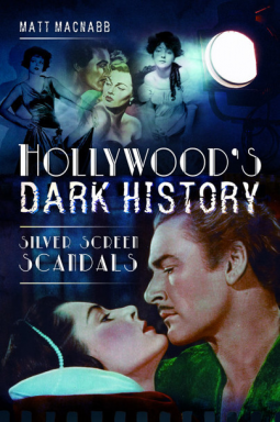 Hollywood's Dark History: Silver Screen Scandals by Matt MacNabb ...