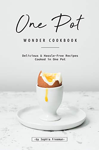 One Pot Wonder Cookbook: Delicious & Hassle-Free Recipes Cooked in One ...