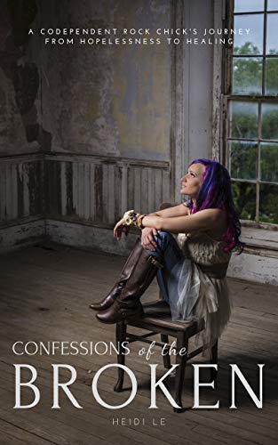 Confessions of the Broken: A Codependent Rock Chick's Journey from ...
