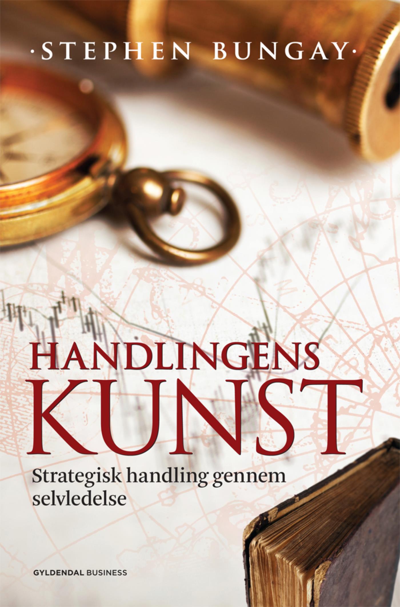 Handlingens kunst: Strategisk handling gennem selvledelse by Stephen Bungay | Goodreads