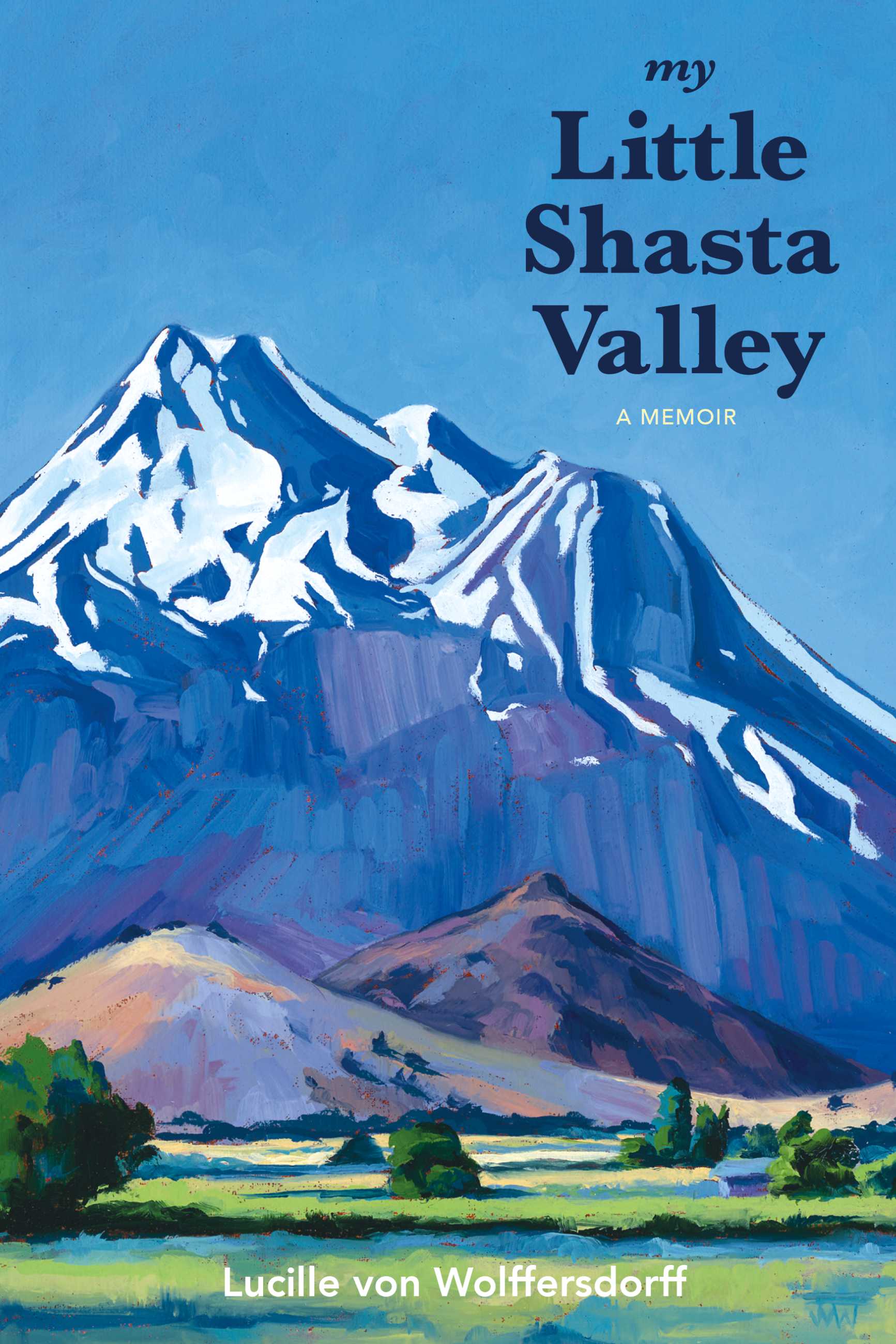 My Little Shasta Valley: A Memoir by Lucille von Wolffersdorff | Goodreads