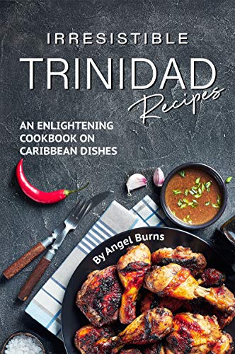Irresistible Trinidad Recipes: An Enlightening Cookbook on Caribbean ...
