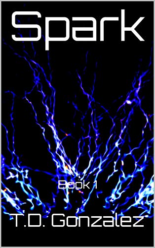 Spark: Book 1 by T.D. Gonzalez | Goodreads