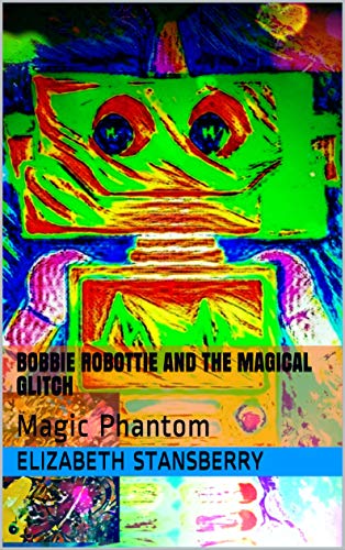 Bobbie Robottie and the Magical Glitch: Magic Phantom by Elizabeth ...