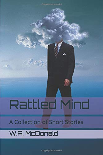 Rattled Mind: A Collection of Short Stories by W.A. McDonald | Goodreads