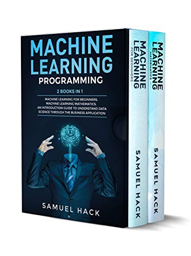 Machine Learning Programming: 2 Books in 1: Machine Learning for ...