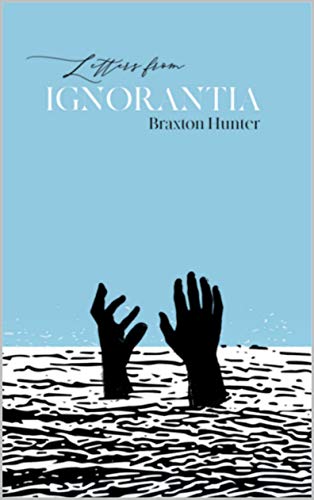 Letters from Ignorantia by Braxton Hunter | Goodreads