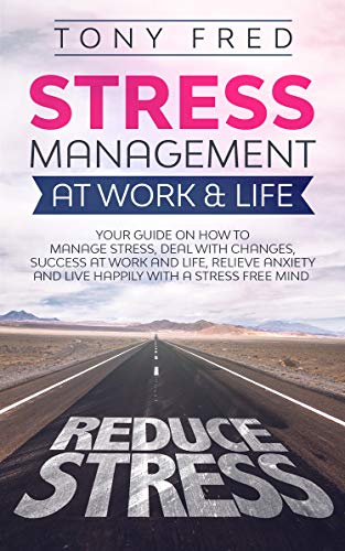 Stress Management At Work & Life: Your Strategy Guide on how to Manage ...