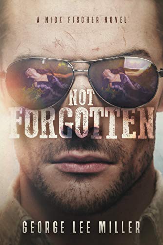 Not Forgotten (Nick Fischer, #1) by George Lee Miller | Goodreads