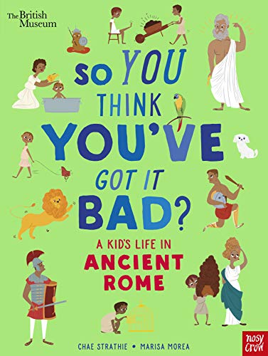 So You Think You’ve Got it Bad? A Kid’s Life in Ancient Rome by Chae ...