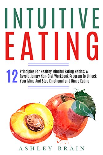 Intuitive Eating: 12 Principles For Healthy Mindful Eating Habits: A ...