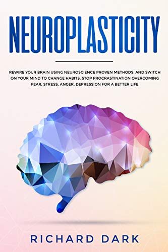 Neuroplasticity: Rewire Your Brain Using Neuroscience Proven Methods ...