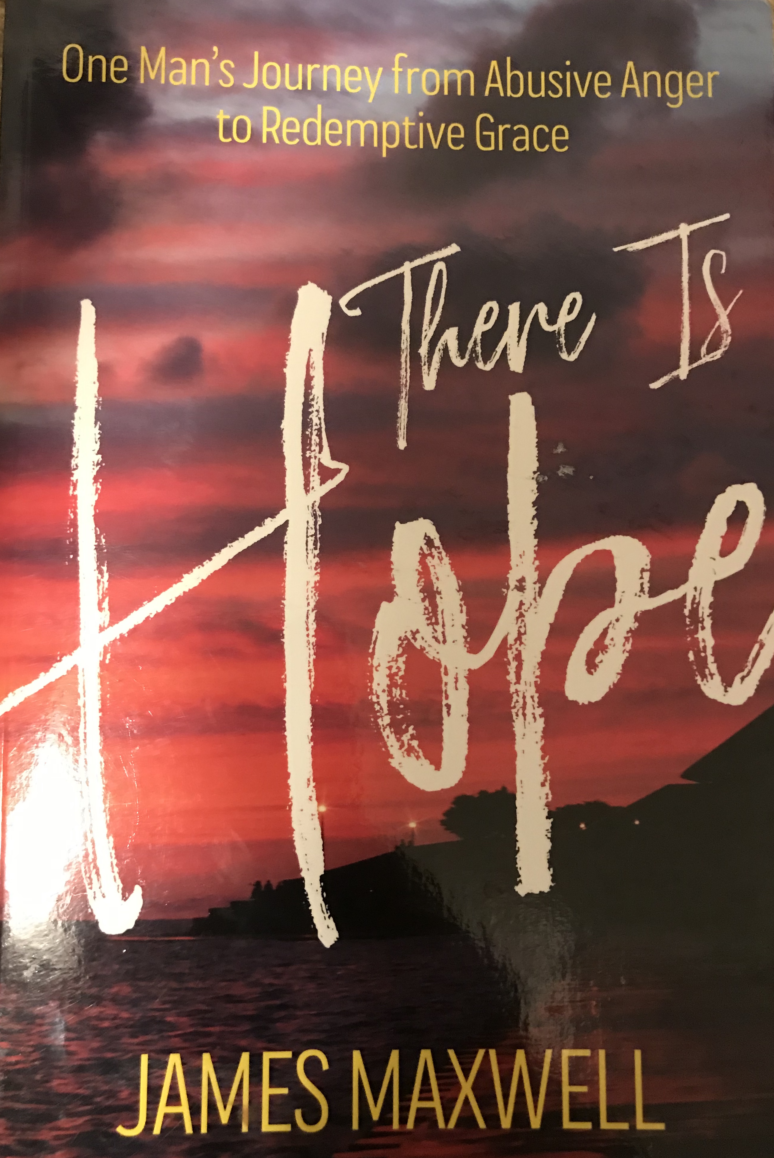 There Is Hope: One Man's Journey From Abusive Anger to Redemptive Grace by James Maxwell | Goodreads