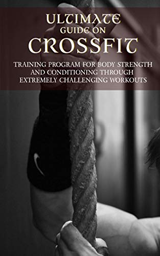 ULTIMATE CROSSFIT GUIDE: TRAINING PROGRAM FOR BODY STRENGTH AND ...