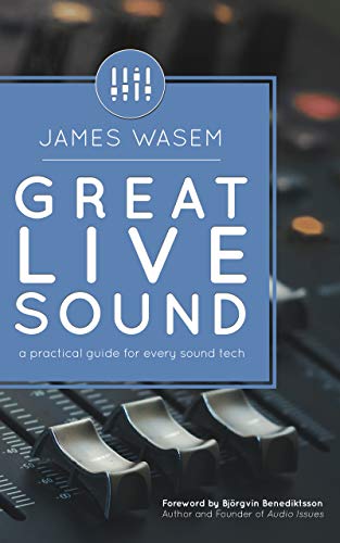 Great Live Sound: A practical guide for every sound tech by James Wasem ...