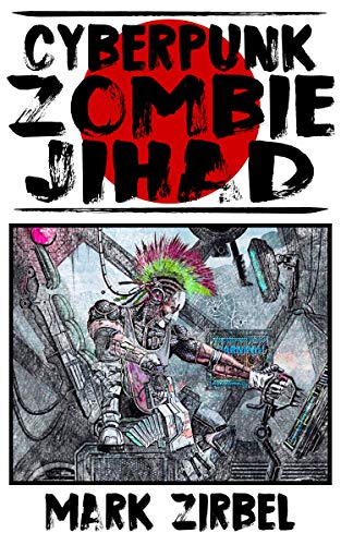 CyberPunk Zombie Jihad by Mark Zirbel | Goodreads