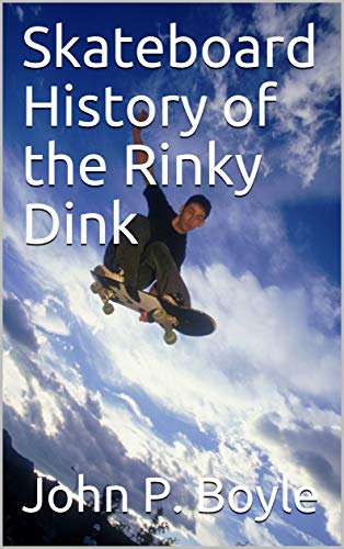 Skateboard History of the Rinky Dink by John P Boyle | Goodreads