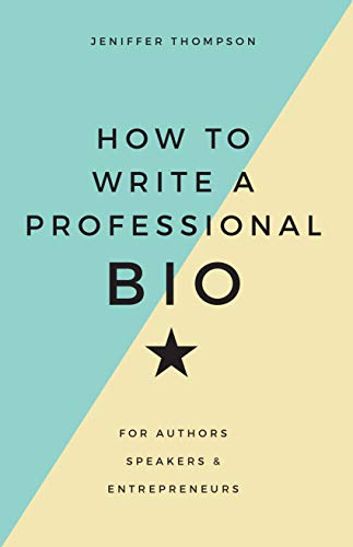 How to Write a Professional Bio: For Authors, Speakers, and ...