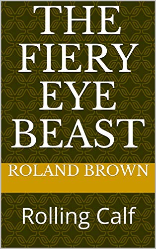 The Fiery Eye Beast: Rolling Calf by Roland Brown | Goodreads