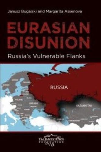 Eurasian Disunion: Russia's Vulnerable Flanks by Janusz Bugajski ...