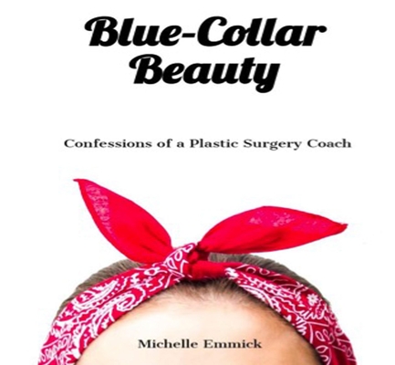 Blue-Collar Beauty: Confessions of a Plastic Surgery Coach by Michelle ...