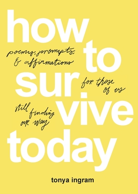 How To Survive Today: Poems, prompts, and affirmations for those of us ...