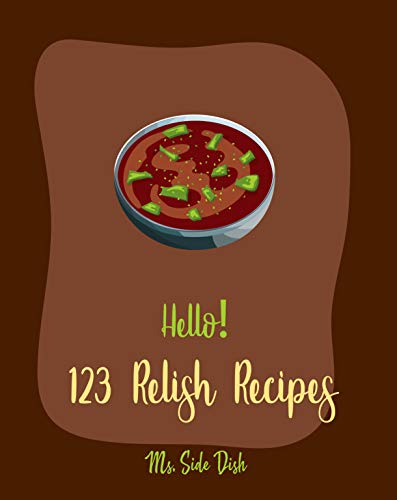 Hello! 123 Relish Recipes: Best Relish Cookbook Ever For Beginners ...