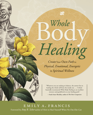 Whole Body Healing: Create Your Own Path to Physical, Emotional ...