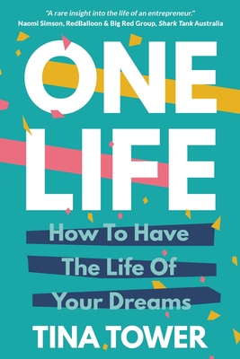 One Life: How To Have The Life Of Your Dreams by Tina Tower | Goodreads