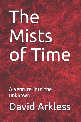 The Mists of Time: A venture into the unknown by David Arkless | Goodreads