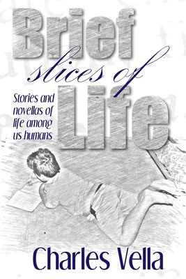 Brief Slices of LIfe: Stories and novella of life among us humans by ...