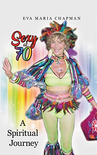 Sexy at 70: A Spiritual Journey by Eva Chapman | Goodreads