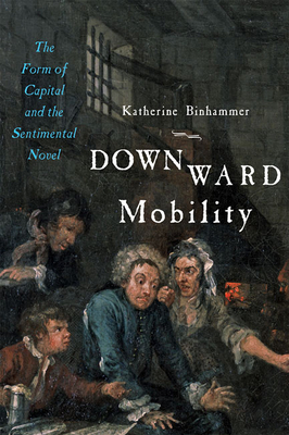 Downward Mobility: The Form of Capital and the Sentimental Novel by ...