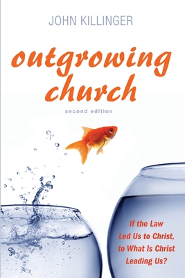 Outgrowing Church, 2nd ed.: If the Law Led Us to Christ, to What Is ...